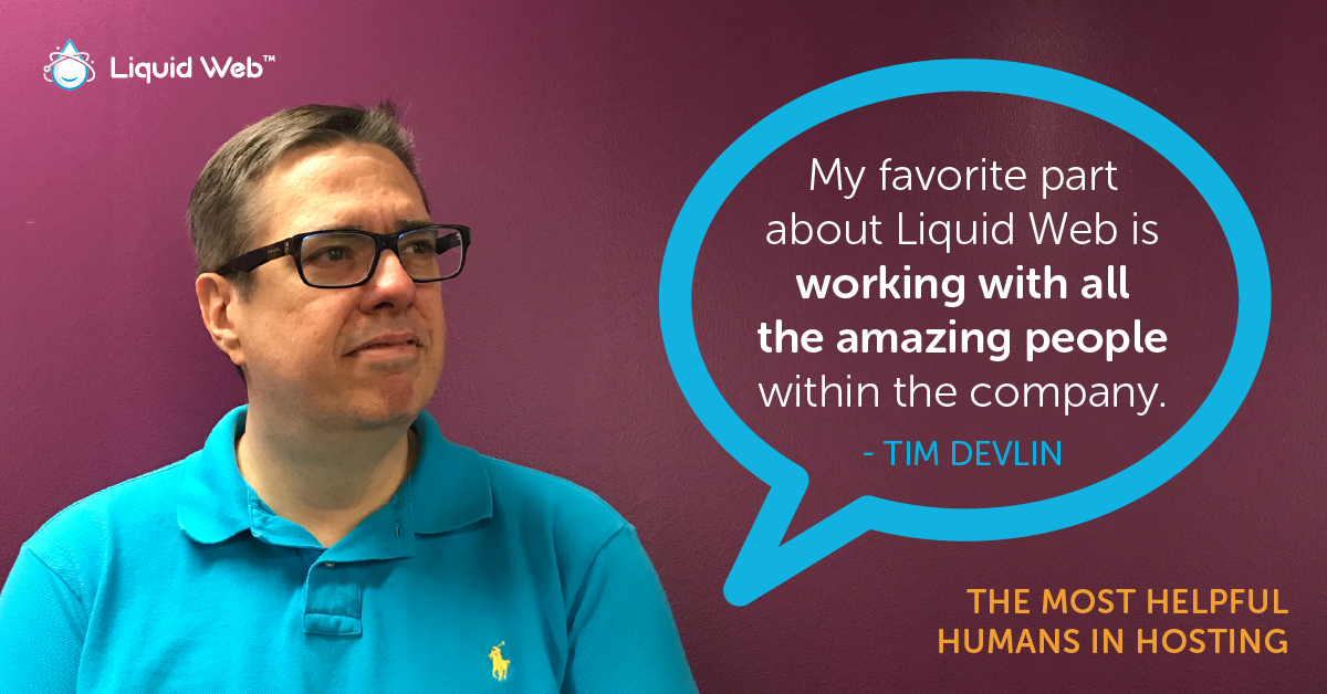 Tim Devlin: Meet One of Our Helpful Humans of Hosting at Liquid Web