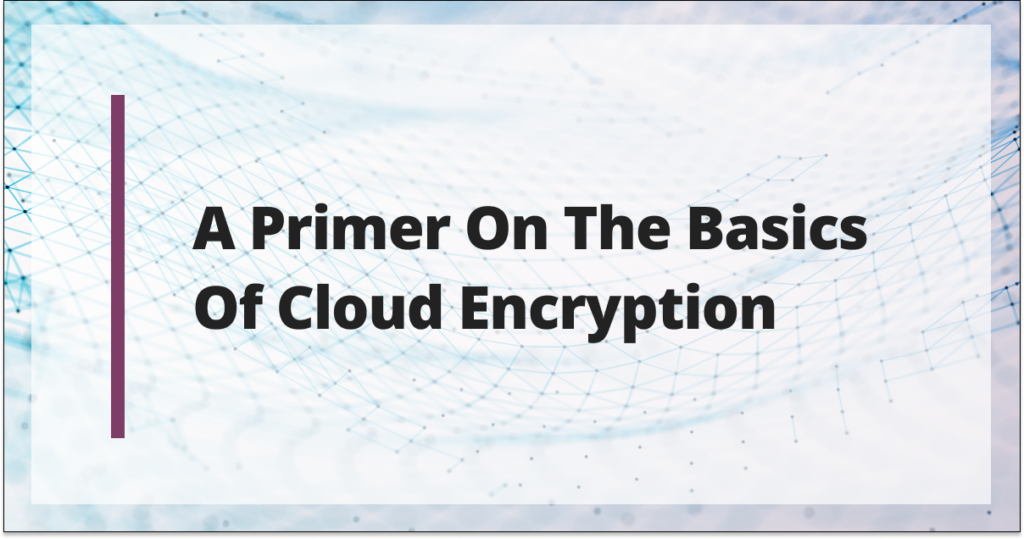 A Primer on the Basics of Cloud Encryption | Liquid Web