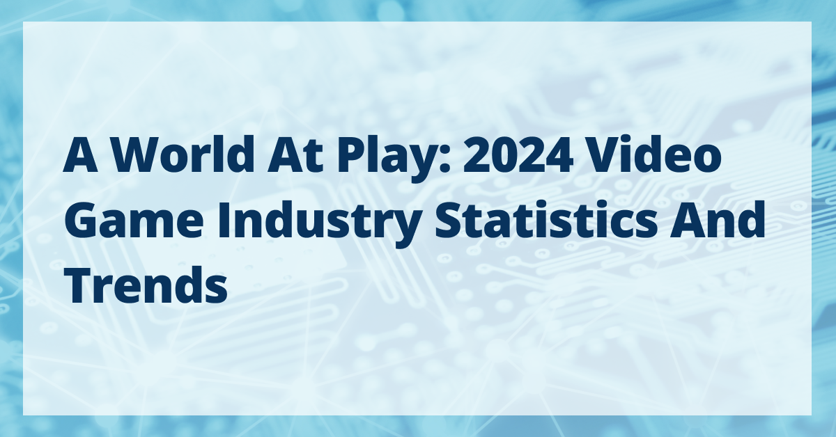 Video Game Industry: Statistics and Trends (2024) | Liquid Web