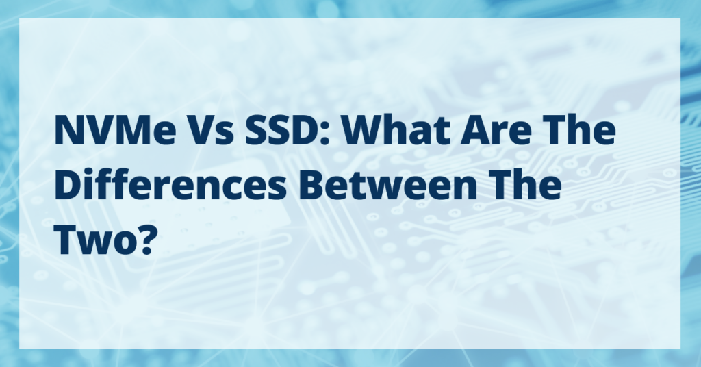 NVMe vs SSD: What Are the Differences between the Two?