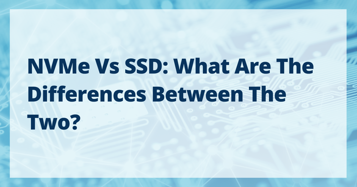 NVMe vs SSD: What Are the Differences between the Two?