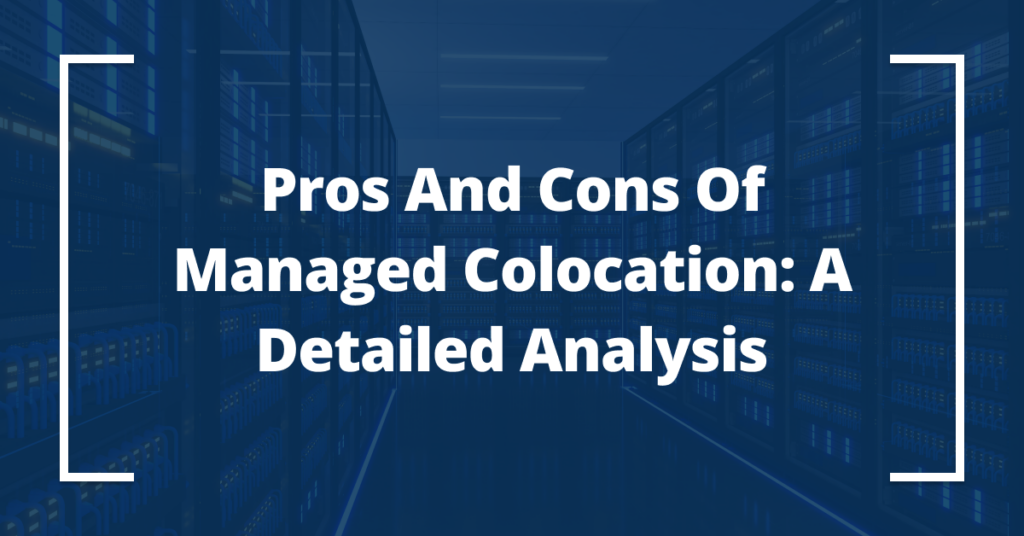 Pros and Cons of Managed Colocation: A Detailed Analysis