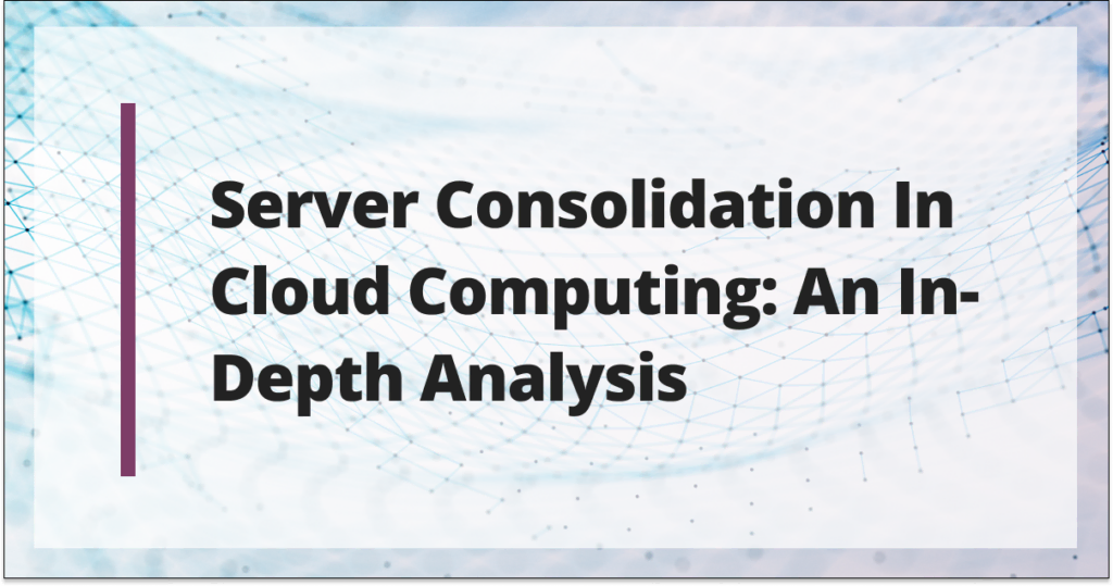 An In Depth Analysis Of Server Consolidation In Cloud Computing