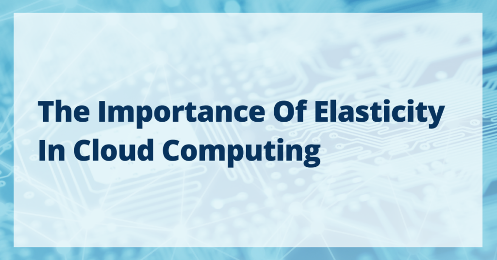 The Importance of Elasticity in Cloud Computing | Liquid Web