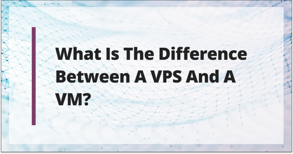 VPS vs VM (Virtual Machines): Key Differences Explained